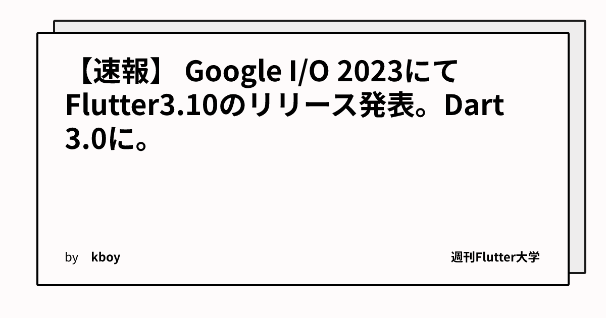 【速報】 Google I/O 2023にてFlutter3.10のリリース発表。Dart 3.0に。 | 週刊Flutter大学
